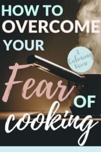 4 actionable steps to overcome your fear of cooking - A Calming Home